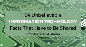 4 Unbelievable Information Technology Facts That Have to Be Shared